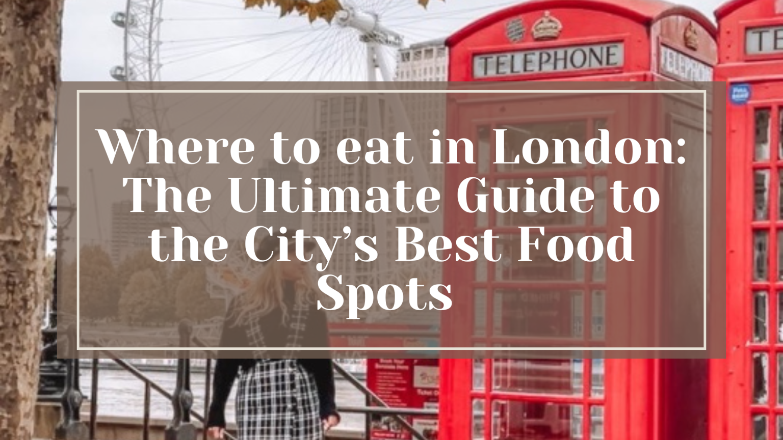 Where to Eat in London: The Ultimate Guide to the City’s Best Food ...
